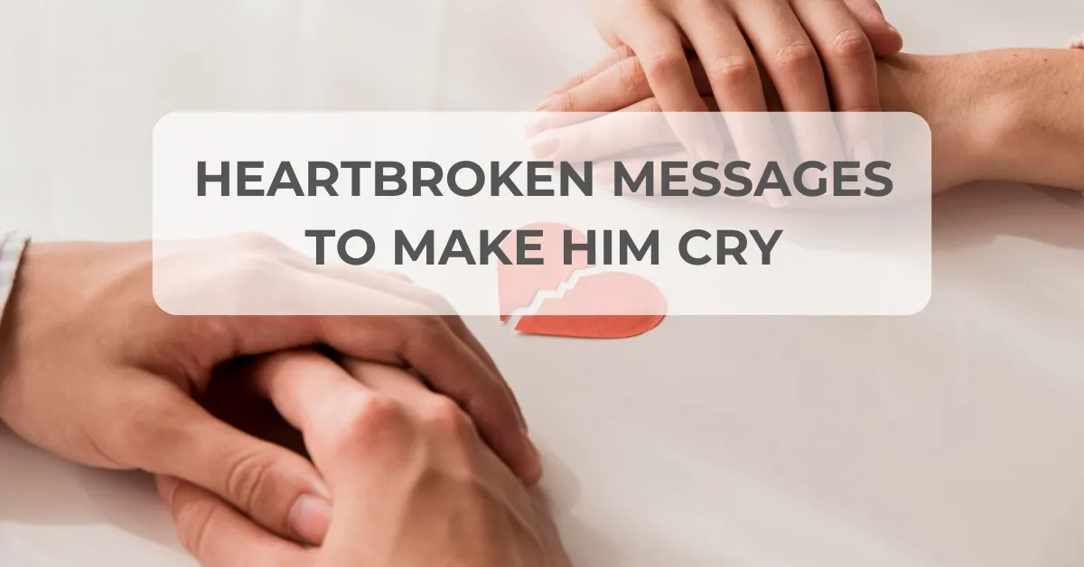70+ Emotional Heartbroken Messages to Make Him Cry